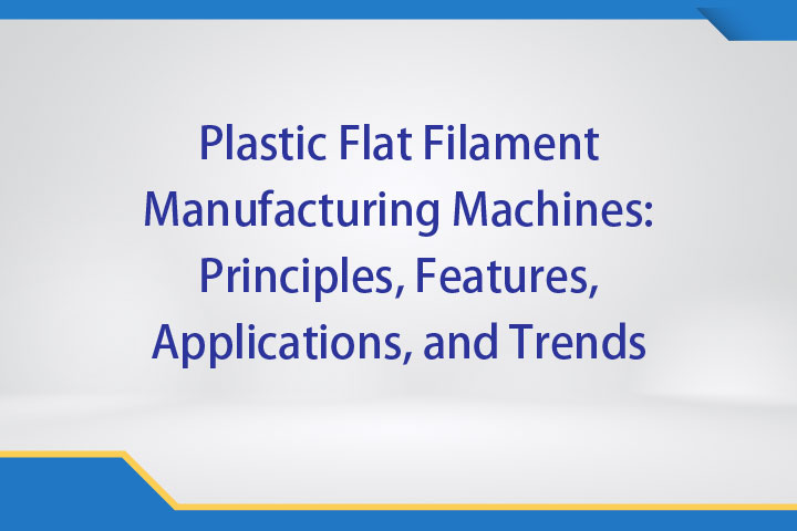 Plastic Flat Filament Manufacturing Machines: Principles, Features ...